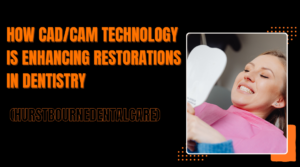 CAD/CAM Technology Is Enhancing Restorations - Hurst Bourne Dental Care